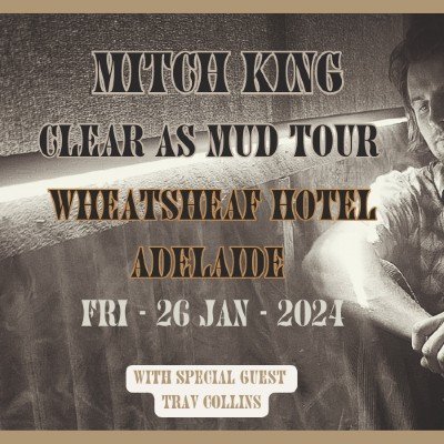 Mitch King - Clear as Mud Tour - Wheatsheaf Hotel, Wheatsheaf Hotel, George Street, Thebarton SA ...