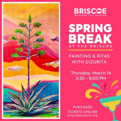 Spring Break at the Briscoe – Painting and Ritas with DiZurita ...