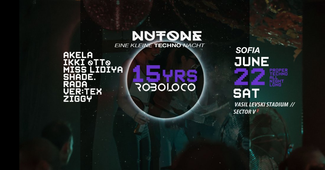 15 YEARS ROBOLOCO :: EINE KLEINE TECHNO NACHT AT NUTONE SOFIA, Nutone ...