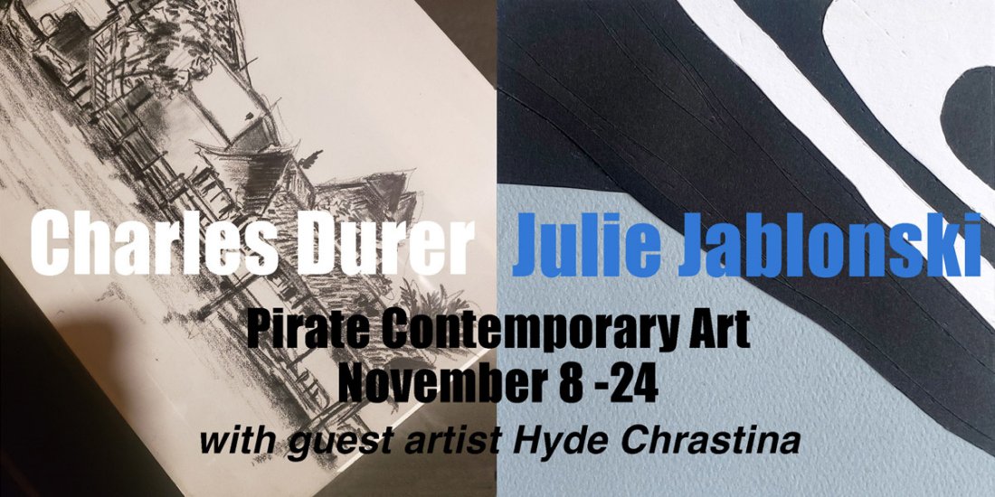 Charles Durer and Julie Jablonski at Pirate Contemporary Art Nov 8-24 ...