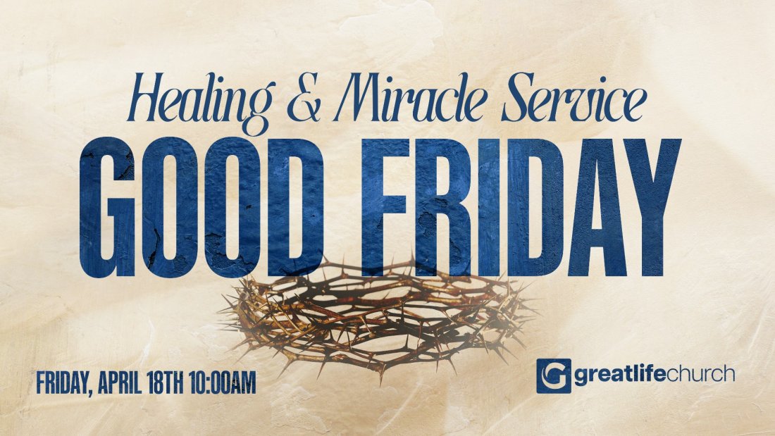 Good Friday Healing & Miracle Service | Great Life Church, Great Life ...