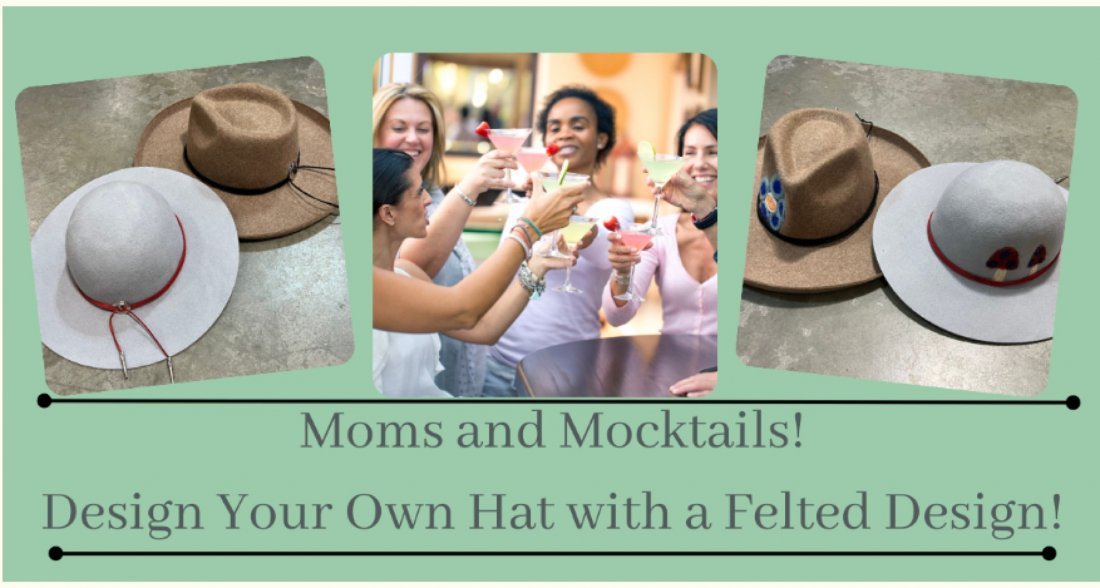 Moms & Mocktails Night Of Fun And Felting Hats On May 10th From 3:30 To ...