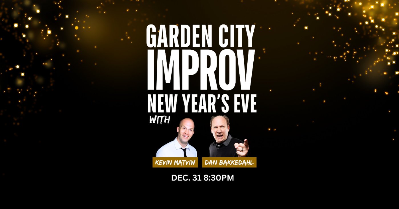 Garden City Improv New Years Eve! With Kevin Matviw and Dan Bakkedahl ...
