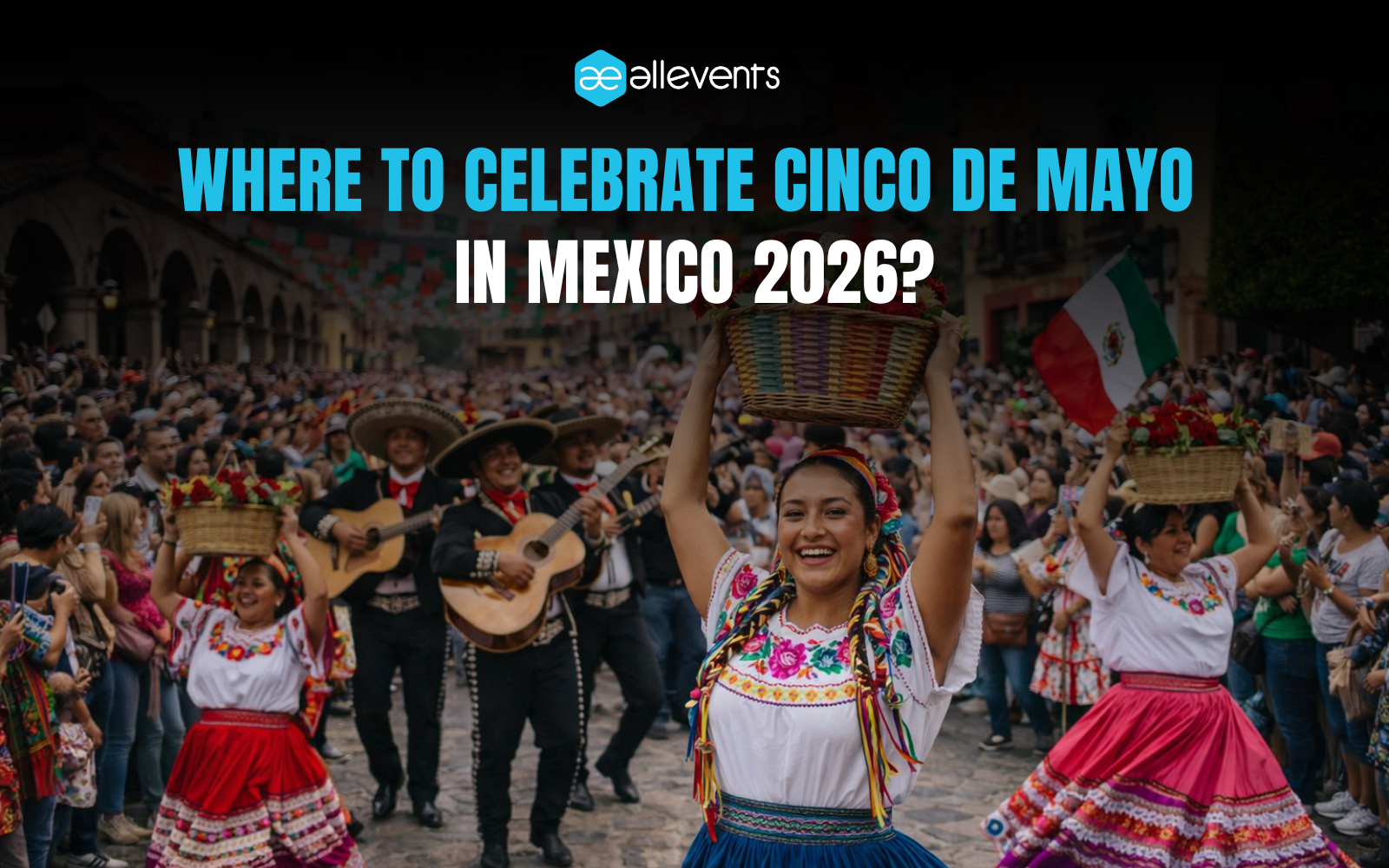 Where to Celebrate Cinco de Mayo in Mexico 2026: Top Events & Parties ...